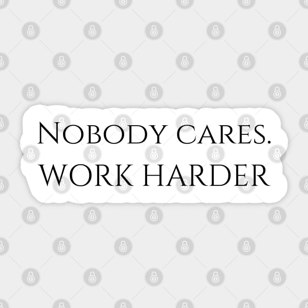 Nobody cares. Work Harder. - Motivation - Sticker | TeePublic